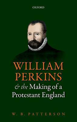William Perkins and the Making of a Protestant England by W.B ...