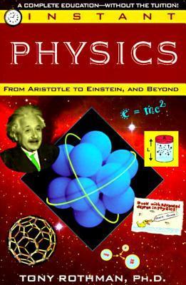 Instant Physics: From Aristotle to Einstein, and Beyond by Tony Rothman ...