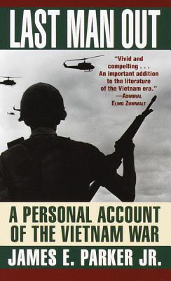 LAST MAN OUT: A Personal Account of the Vietnam War by James E. Parker ...
