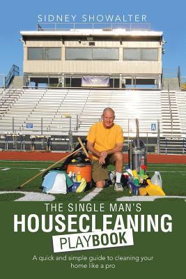 The Single Man's Housecleaning Playbook: A Quick and Simple Guide to ...