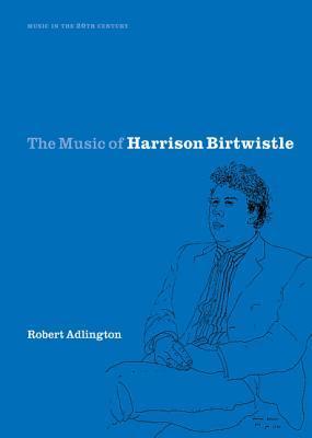 The Music of Harrison Birtwistle by Robert Adlington | Goodreads