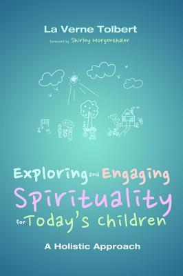 Exploring and Engaging Spirituality for Today's Children: A Holistic ...