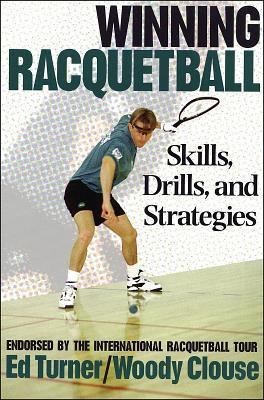 Winning Racquetball: Skills, Drills, and Strategies by Ed Turner ...