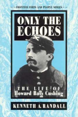 Only the Echoes : The Life of Howard Bass Cushing by Kenneth A. Randall ...