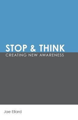 Stop & Think: Creating New Awareness by Jae Ellard | Goodreads