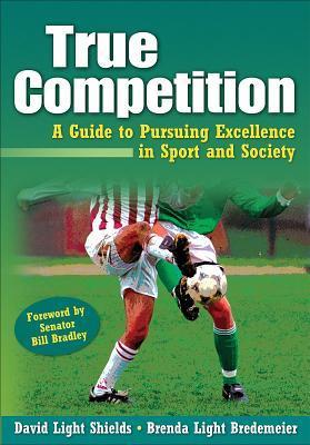 True Competition: A Guide to Pursuing Excellence in Sport and Society ...