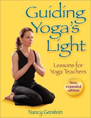 Guiding Yoga's Light: Lessons for Yoga Teachers by Nancy Gerstein ...