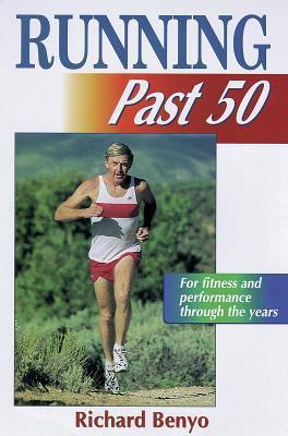 Running Past 50 (Ageless Athlete) by Richard Benyo | Goodreads