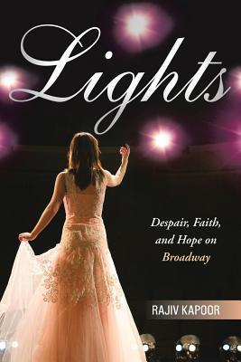 Lights: Despair, Faith, and Hope on Broadway by Rajiv Kapoor | Goodreads