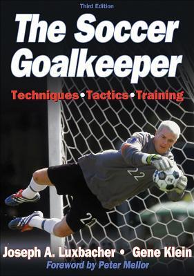 The Soccer Goalkeeper - 3rd Edition by Joseph A. Luxbacher | Goodreads