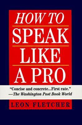 How to Speak Like a Pro by Leon Fletcher | Goodreads