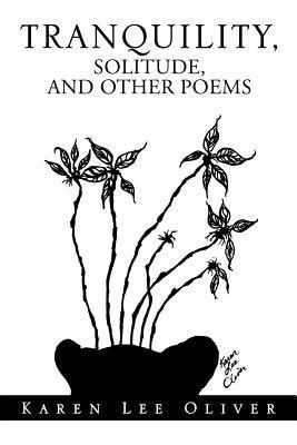 TRANQUILITY, SOLITUDE, AND OTHER POEMS by Karen Lee Oliver | Goodreads