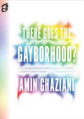 There Goes the Gayborhood? by Amin Ghaziani | Goodreads