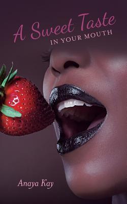 A Sweet Taste in Your Mouth by Anaya Kay | Goodreads
