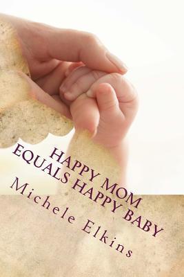 Happy Mom Equals Happy Baby by Michele Elkins | Goodreads