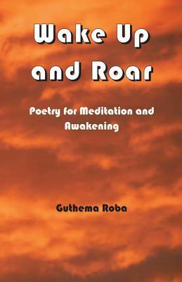 Wake Up and Roar: Poetry for Meditation and Awakening by Guthema Roba ...