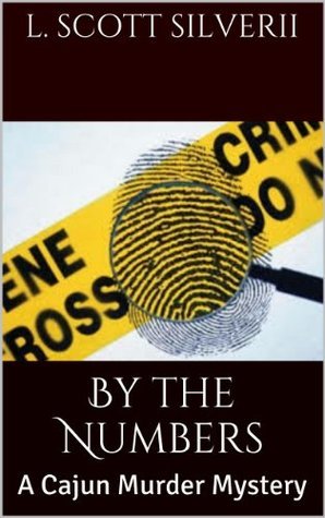 By the Numbers (Cajun Murder Mystery #1) by L. Scott Silverii | Goodreads