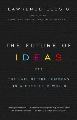 The Future of Ideas: The Fate of the Commons in a Connected World by ...