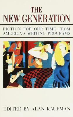 The New Generation: Fiction for Our Time from America's Writing ...