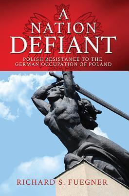 A Nation Defiant: Polish Resistance to the German Occupation of Poland ...