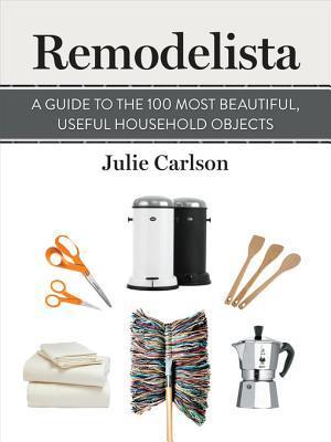 A Guide to the 100 Most Beautiful, Useful Household Objects by Julie ...