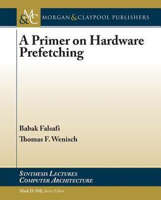 A Primer on Hardware Prefetching by Babak Falsafi | Goodreads