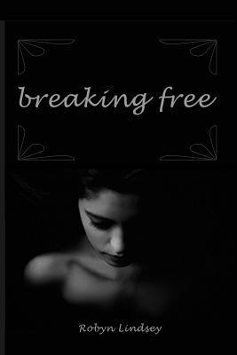 Breaking Free by Robyn Lindsey | Goodreads