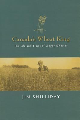Canada's Wheat King: The Life and Times of Seager Wheeler by JIM ...