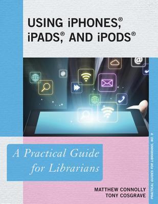 Using iPhones, iPads, and iPods: A Practical Guide for Librarians by Matthew Connolly | Goodreads