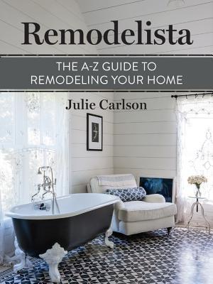 The A-Z Guide to Remodeling Your Home by Julie Carlson | Goodreads