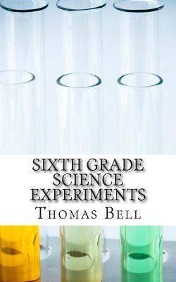 Sixth Grade Science Experiments by Thomas Bell | Goodreads