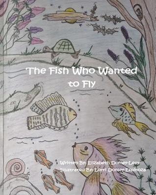 The Fish Who Wanted to Fly by Elizabeth Donley-Leer | Goodreads