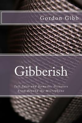 Gibberish: Tall Tales & Domestic Disasters From Beyond the Microphone ...
