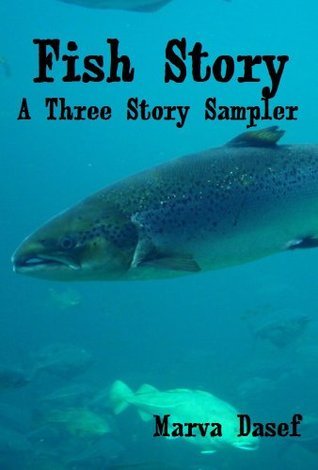 Fish Story: A Three Story Sampler by Marva Dasef | Goodreads