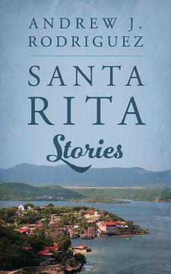 Santa Rita Stories by Andrew J. Rodriguez | Goodreads