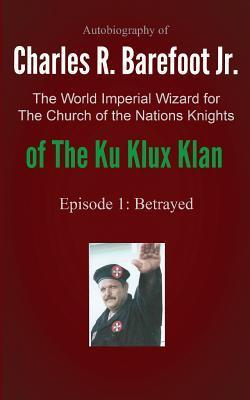 Autobiography of Charles R. Barefoot Jr. the World Imperial Wizard for ...