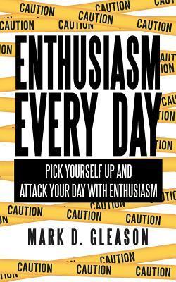 Enthusiasm Every Day: Pick Yourself Up and Attack Your Day with ...