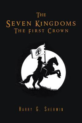 The First Crown (The Seven Kingdoms, #2) by Harry G. Sherwin | Goodreads