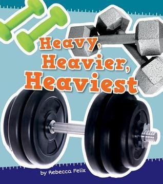 Heavy, Heavier, Heaviest (Size It Up!) by Rebecca Felix | Goodreads