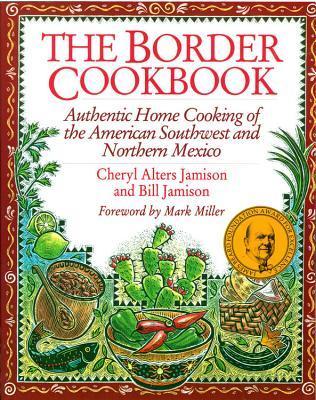 The Border Cookbook: Authentic Home Cooking of the American Southwest ...