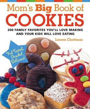 Mom's Big Book of Cookies: 200 Family Favorites You'll Love Making and ...