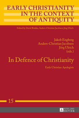 In Defence of Christianity: Early Christian Apologists by Jakob Engberg ...