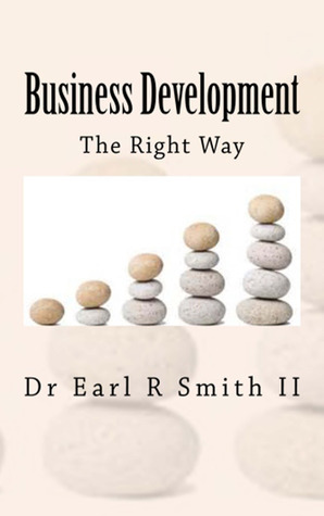 Business Development the Right Way by Earl R. Smith II | Goodreads