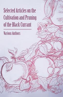 Selected Articles on the Cultivation and Pruning of the Black Currant ...