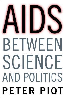 AIDS Between Science and Politics by Peter Piot | Goodreads