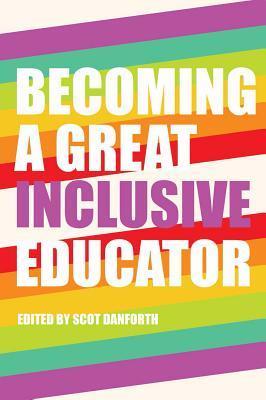 Becoming a Great Inclusive Educator by Scot Danforth | Goodreads