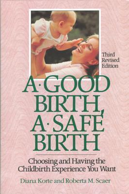 A Good Birth, A Safe Birth: Choosing and Having the Childbirth ...