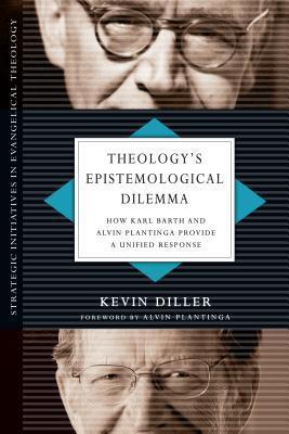 Theology's Epistemological Dilemma: How Karl Barth and Alvin Plantinga ...