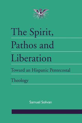 Spirit, Pathos and Liberation: Toward an Hispanic Pentecostal Theology ...