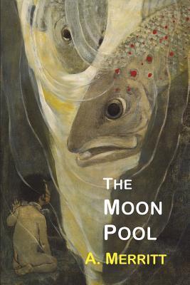 The Moon Pool by A. Merritt | Goodreads